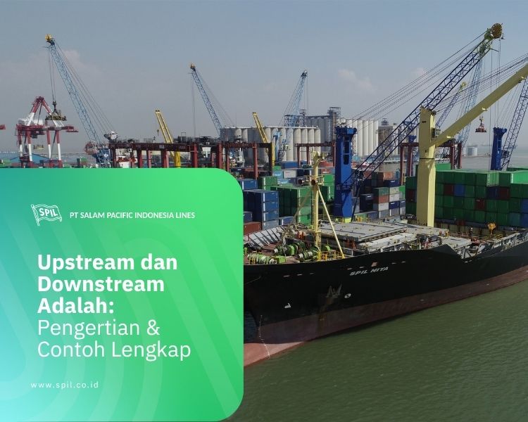Upstream dan Downstream Adalah: Pengertian & Contoh Lengkap - Info Shipping & Logistic